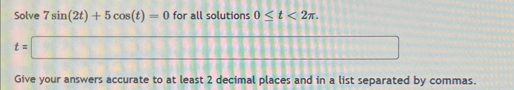 Solved Solve 7sin(2t)+5cos(t)=0 ﻿for all solutions | Chegg.com