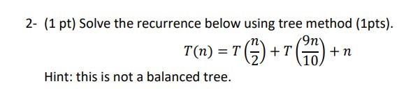 Solved (1 pt) Solve the recurrence below using tree method | Chegg.com