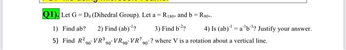 Solved 1). Let G=D4 (Dihedral Group). Let a=R180 and b=R900. | Chegg.com Solved 1). Let G=D4 (Dihedral Group). Let a=R180 and b=R900. | Chegg.com