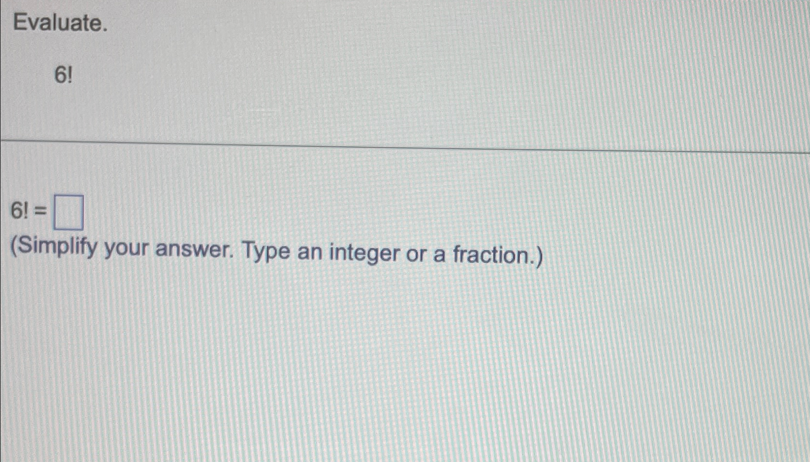 Solved Evaluate.6!6≠(Simplify your answer. Type an integer | Chegg.com