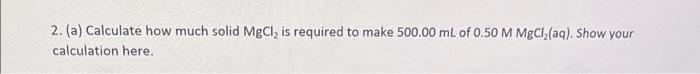 Solved 2. (a) Calculate how much solid MgCl2 is required to | Chegg.com