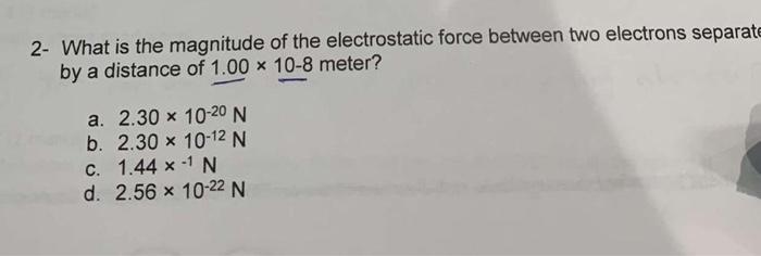 Solved 2- What is the magnitude of the electrostatic force | Chegg.com