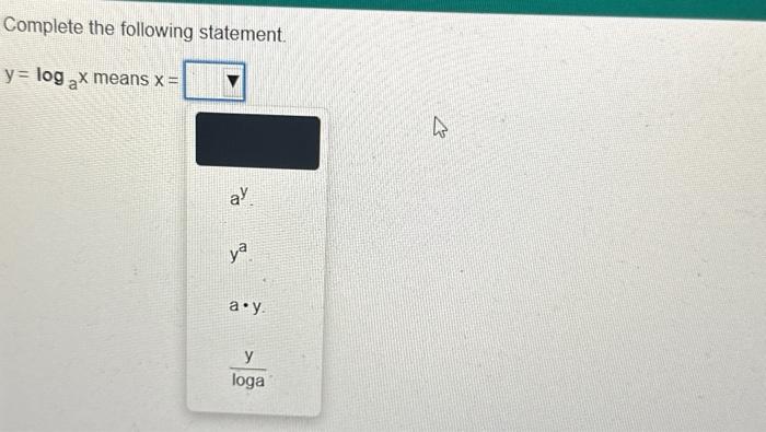 Solved Complete the following statement. y=logax means x= | Chegg.com