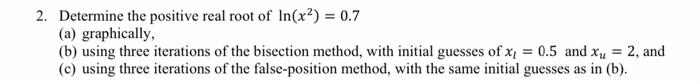 Solved 2 Determine The Positive Real Root Of Ln X2 0 7 A