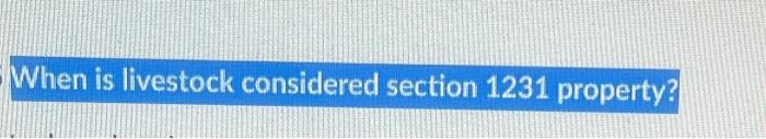Solved When is livestock considered section 1231 property? | Chegg.com