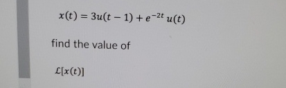 Solved x(t)=3u(t-1)+e-2tu(t)find the value ofL[x(t)] | Chegg.com