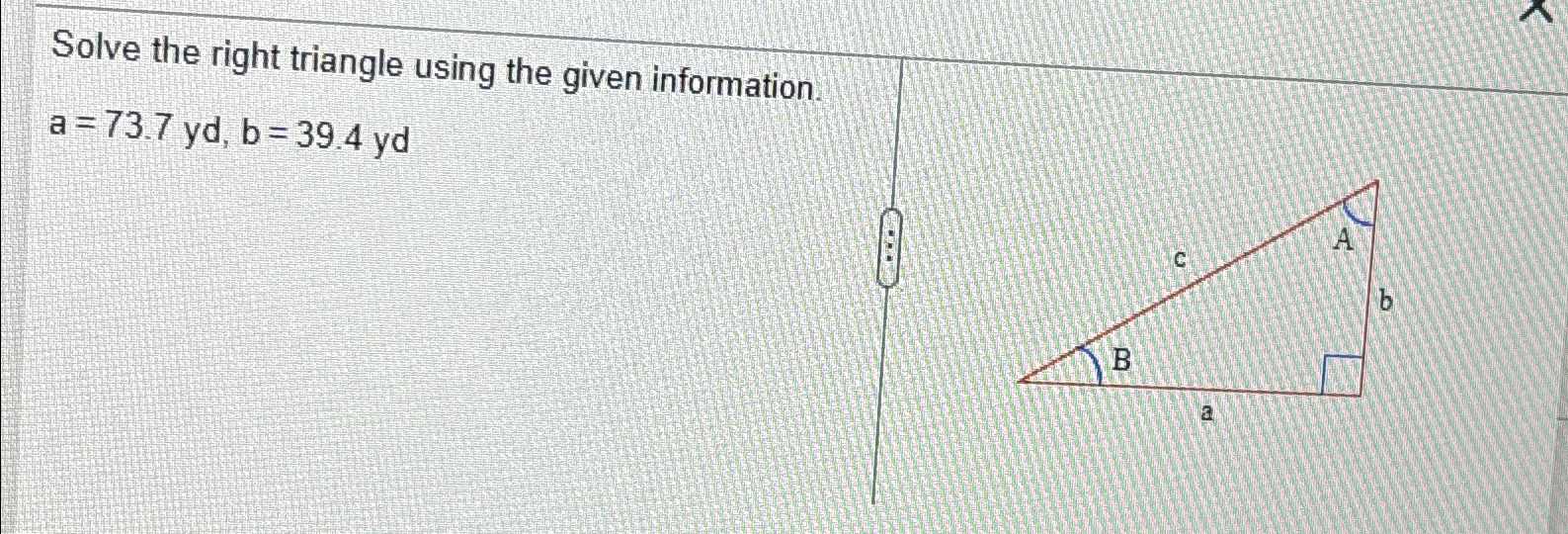 Solved Solve the right triangle using the given | Chegg.com