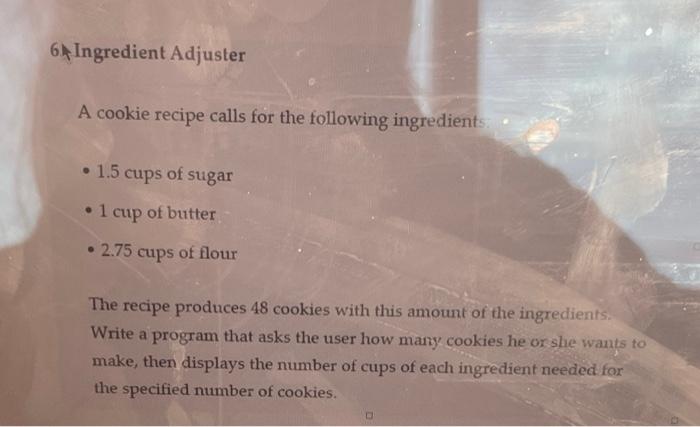 Solved 6. Ingredient Adjuster A cookie recipe calls for the | Chegg.com