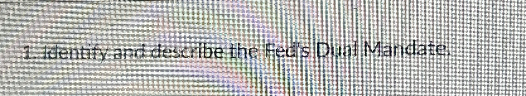 Solved Identify and describe the Fed's Dual Mandate. | Chegg.com