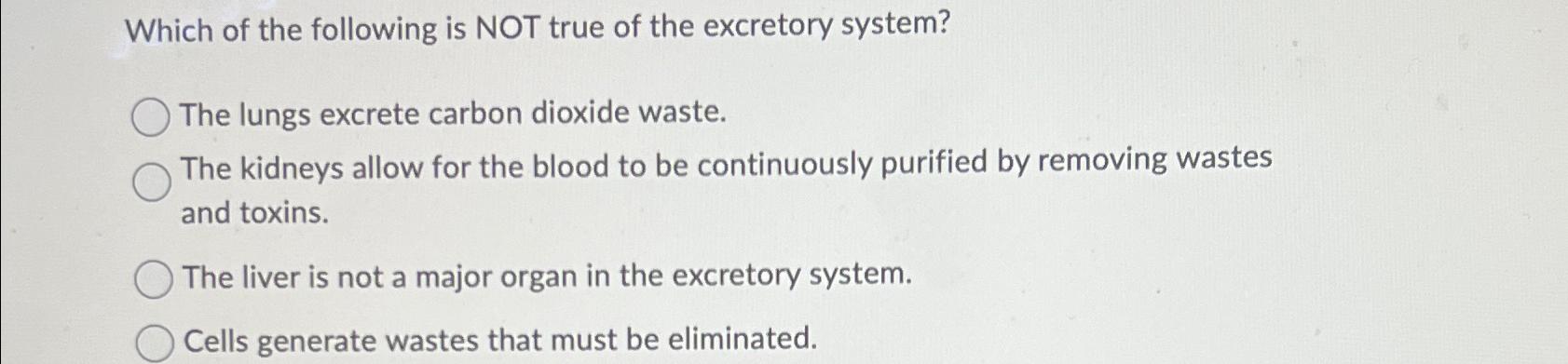 Solved Which of the following is NOT true of the excretory | Chegg.com