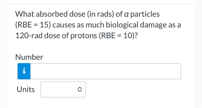 Solved What absorbed dose (in rads) of a particles (RBE =15 | Chegg.com