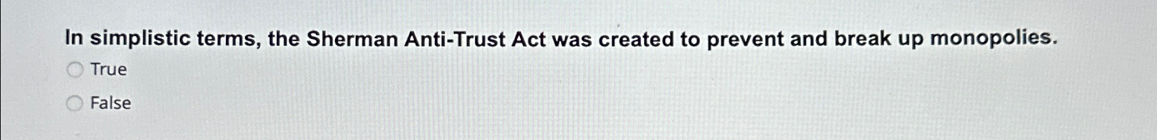 Solved In simplistic terms, the Sherman Anti-Trust Act was | Chegg.com