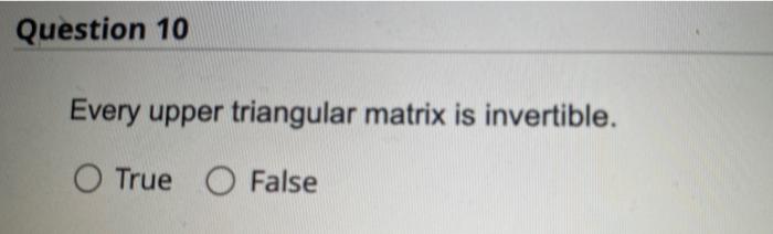 Solved Every upper triangular matrix is invertible. True | Chegg.com