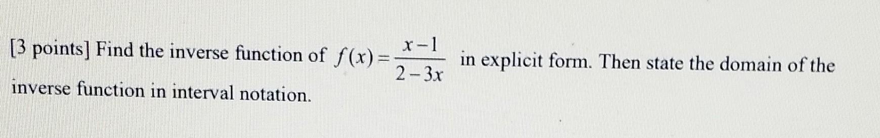 Solved [3 points] Find the inverse function of f(x)=2−3xx−1 | Chegg.com