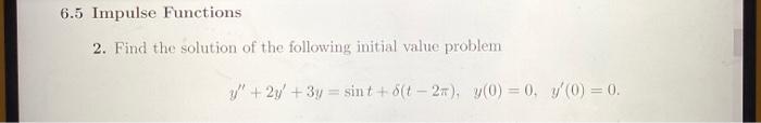 Solved 6.5 Impulse Functions 2. Find the solution of the | Chegg.com