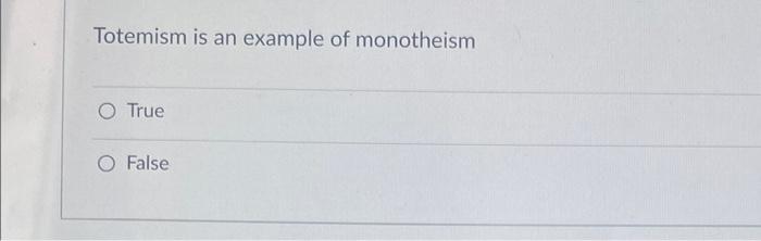 Solved Totemism is an example of monotheism O True O False | Chegg.com