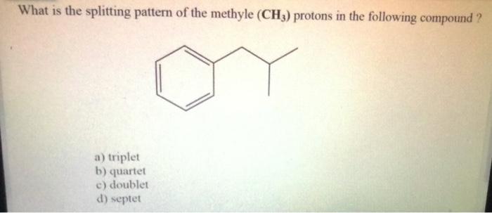 Solved What is the splitting pattern of the methyle (CH3) | Chegg.com