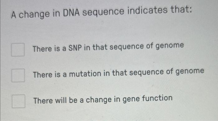 Solved A change in DNA sequence indicates that: There is a | Chegg.com