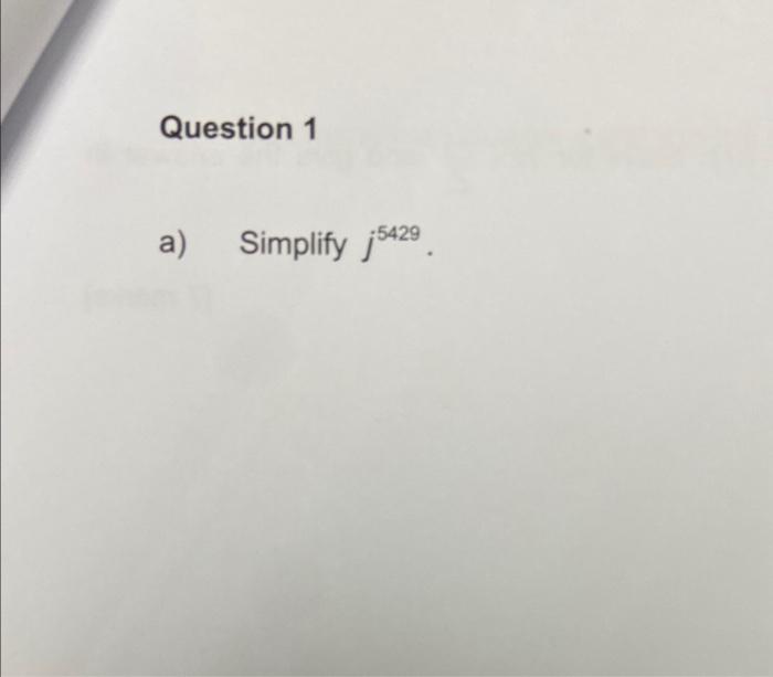 Solved Question 1 a) Simplify j5429. | Chegg.com