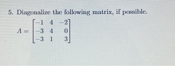 Solved 5. Diagonalize the following matrix, if possible. | Chegg.com