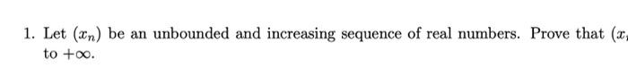 Solved 1. Let (xn) be an unbounded and increasing sequence | Chegg.com