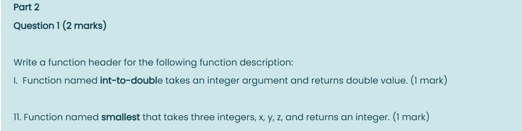 Solved Part 2 Question 1 (2 marks) Write a function header | Chegg.com