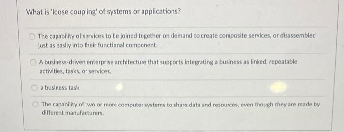 Solved What is 'loose coupling' of systems or applications? | Chegg.com