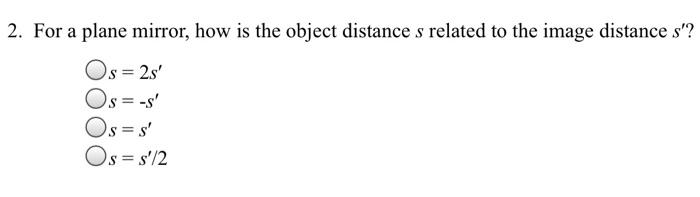Solved 2. For a plane mirror, how is the object distance s | Chegg.com