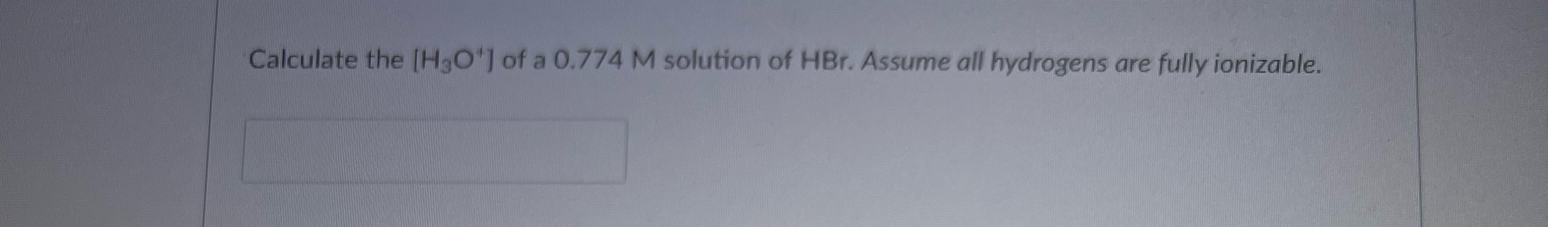 Solved • ﻿Calculate the H3O4 ﻿of a 0.774M ﻿solution of HBr. | Chegg.com