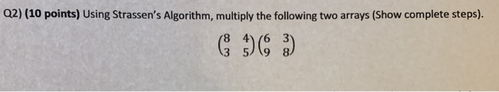 Solved Q2) (10 points) Using Strassen's Algorithm, multiply | Chegg.com