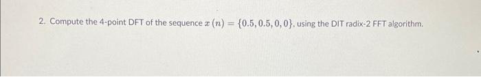 Solved 2. Compute the 4-point DFT of the sequence | Chegg.com