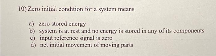 Solved 10) Zero initial condition for a system means a) zero | Chegg.com