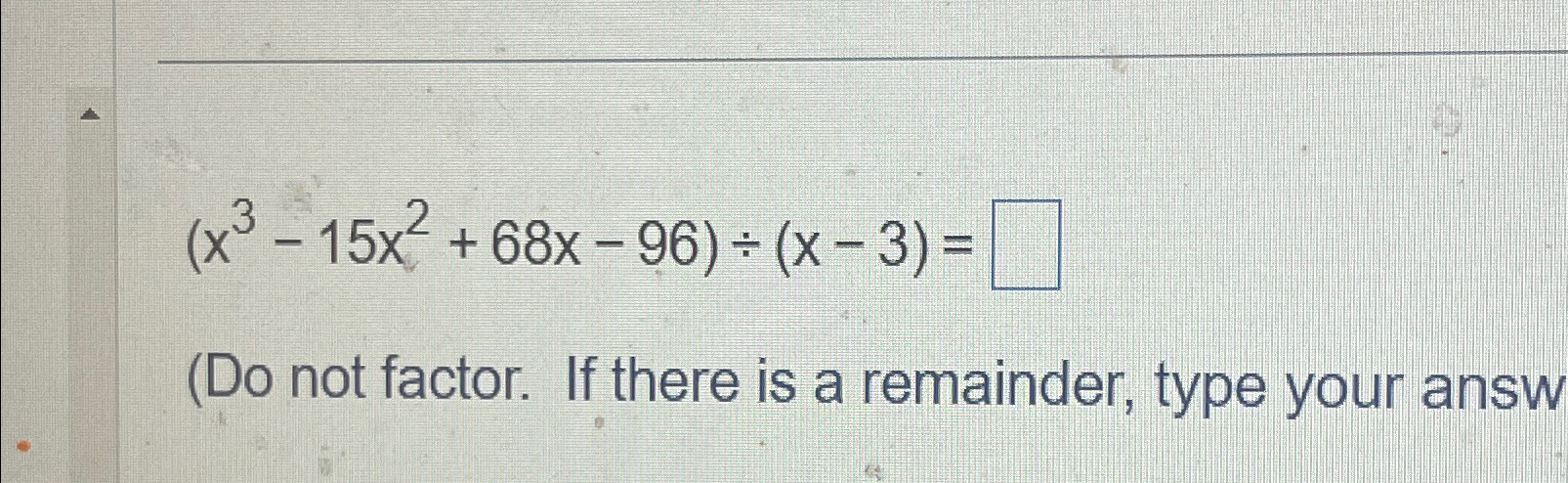 Solved (x3-15x2+68x-96)÷(x-3)=(Do not factor. If there is a | Chegg.com