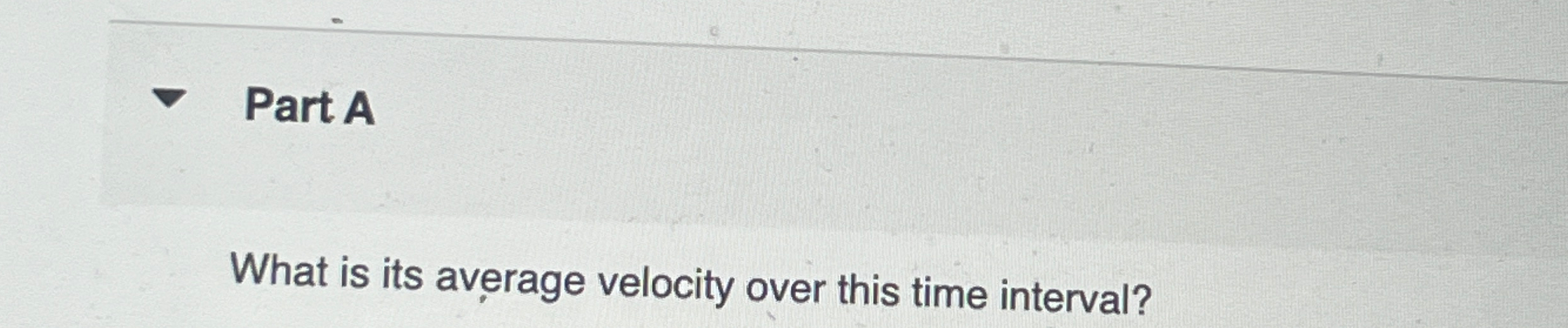 Solved Part AWhat is its average velocity over this time | Chegg.com