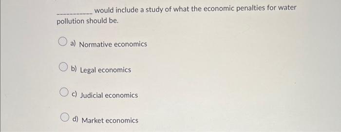 Solved would include a study of what the economic penalties | Chegg.com