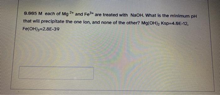 Solved 2+ 0.005 M each of Mg and Fe3+ are treated with NaOH. | Chegg.com