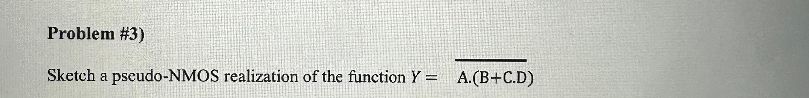 Solved Problem #3)Sketch a pseudo-NMOS realization of the | Chegg.com