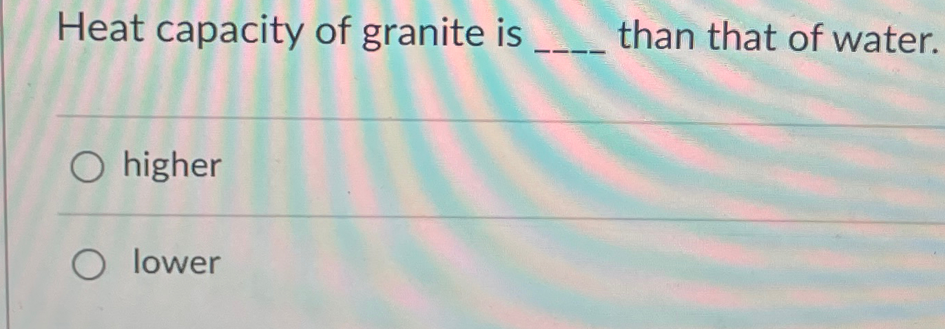 Solved Heat capacity of granite is q, ﻿than that of | Chegg.com