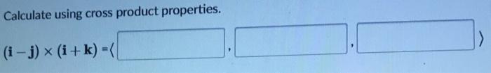 Solved Calculate using cross product properties. (i-j) x | Chegg.com