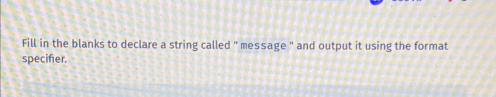Solved Fill in the blanks to declare a string called " | Chegg.com