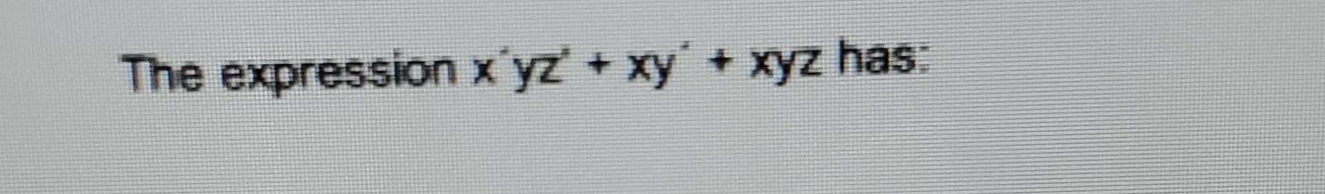 Solved The expression x′yz′+xy′+xyz has:The expression | Chegg.com
