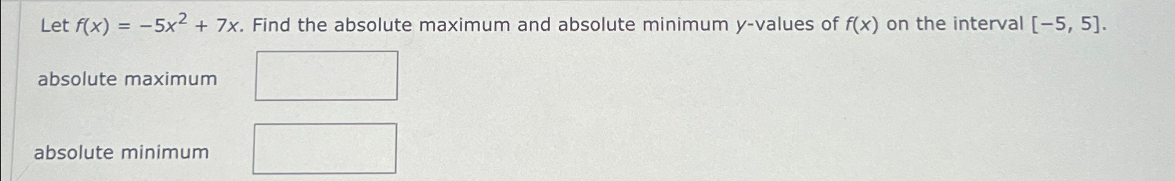 Solved Let f(x)=-5x2+7x. ﻿Find the absolute maximum and | Chegg.com