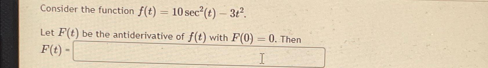 Solved Consider the function f(t)=10sec2(t)-3t2.Let F(t) ﻿be | Chegg.com