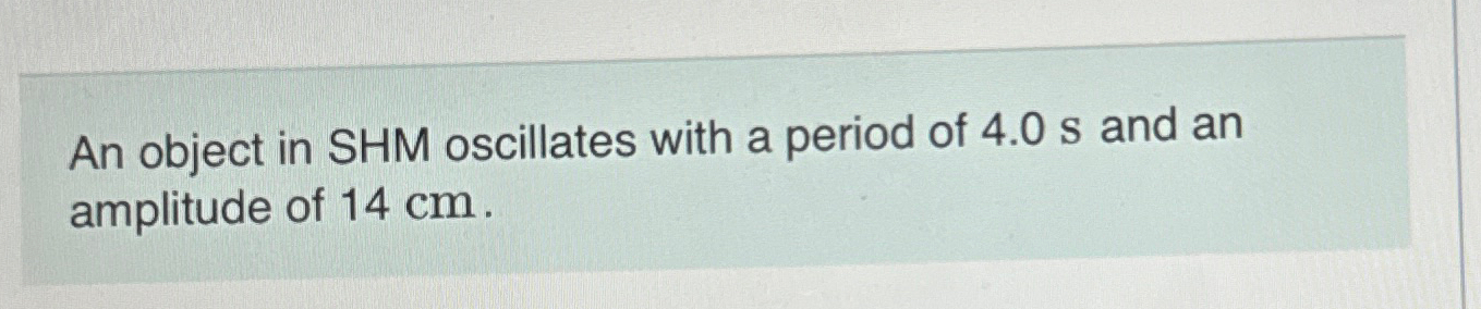 Solved An object in SHM oscillates with a period of 4.0s | Chegg.com