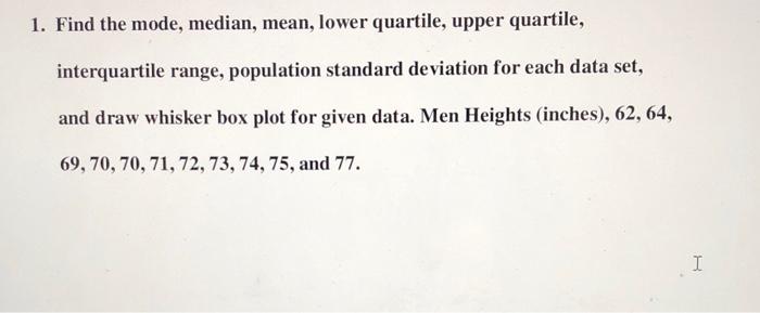 Solved 1. Find the mode, median, mean, lower quartile, upper | Chegg.com