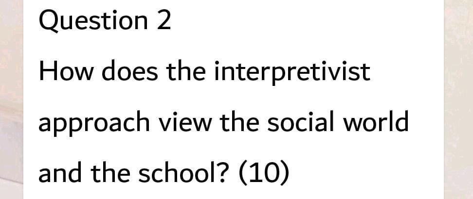 Solved Question 2 How does the interpretivist approach view | Chegg.com