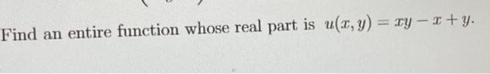 Solved Find an entire function whose real part is | Chegg.com