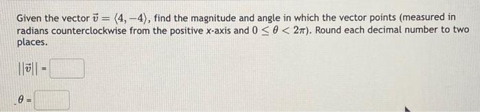 Solved Given the vector v= 4,−4 , find the magnitude and | Chegg.com