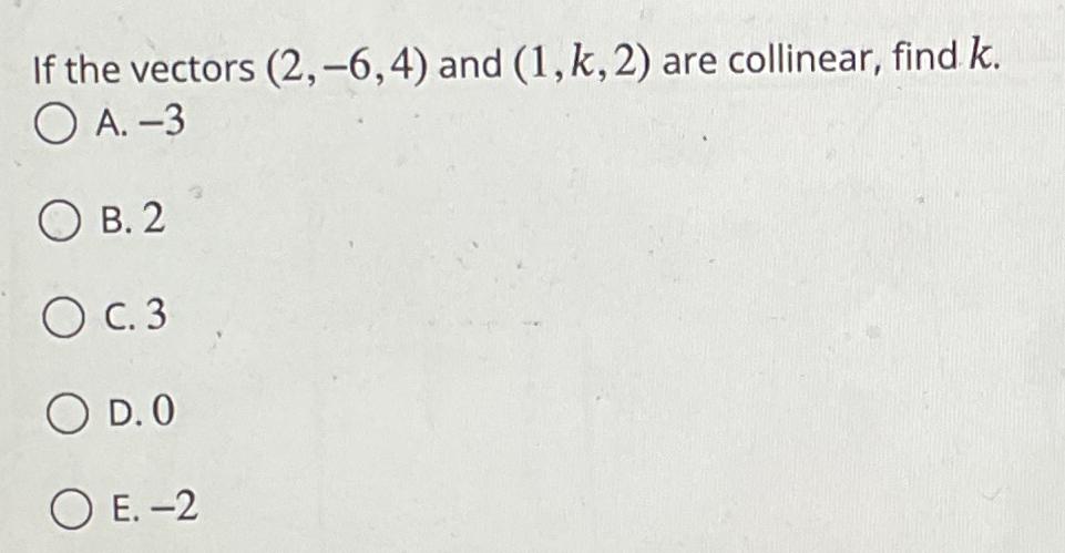 Solved If the vectors (2,-6,4) ﻿and (1,k,2) ﻿are collinear, | Chegg.com