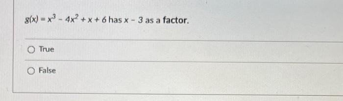 Solved g(x)=x3−4x2+x+6 has x−3 as a factor. True False | Chegg.com